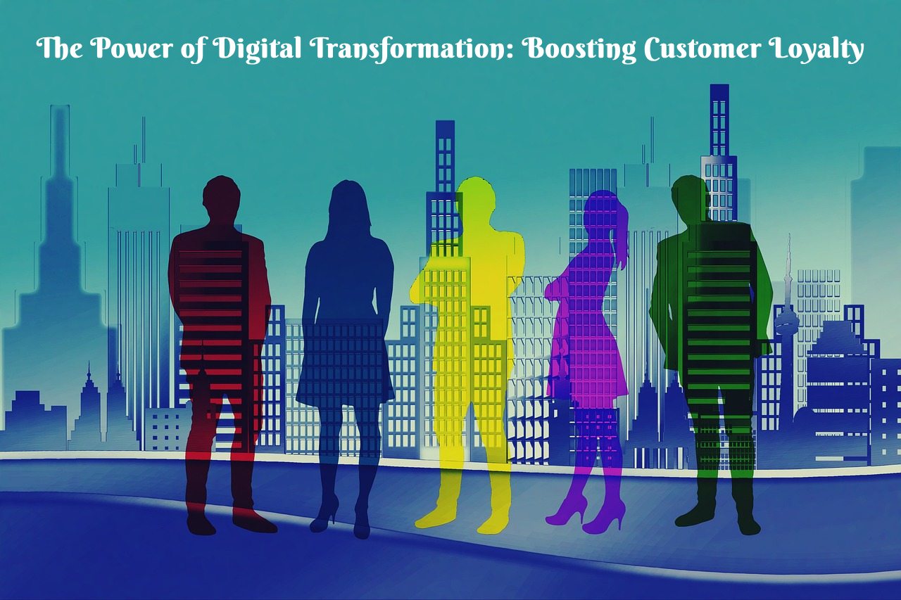 The Power of Digital Transformation: Boosting Customer Loyalty - BlogMandi